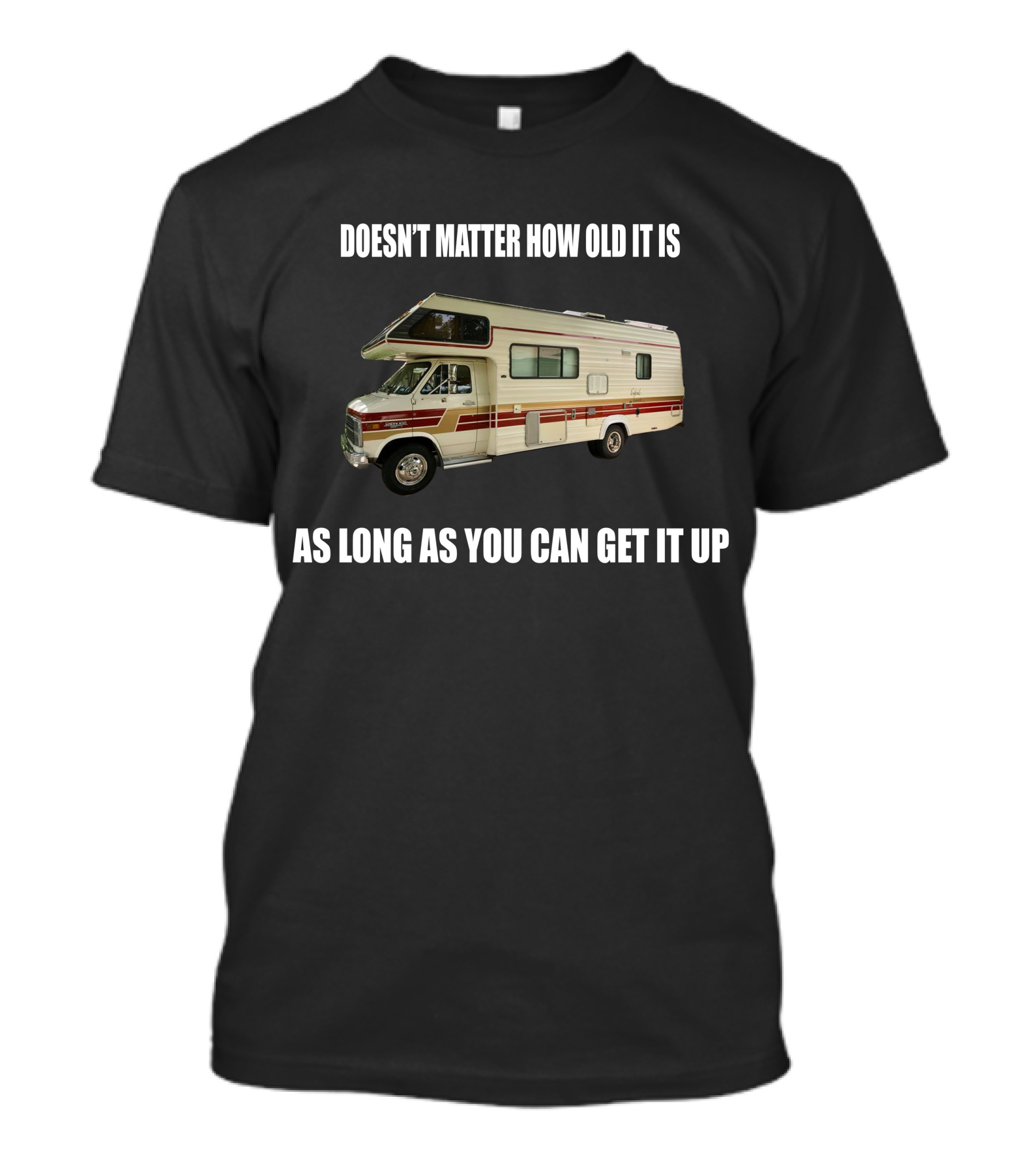 DOESN'T MATTER HOW OLD IT IS AS LONG AS YOU CAN GET IT UP Vintage Class C Motorhomes T-Shirt