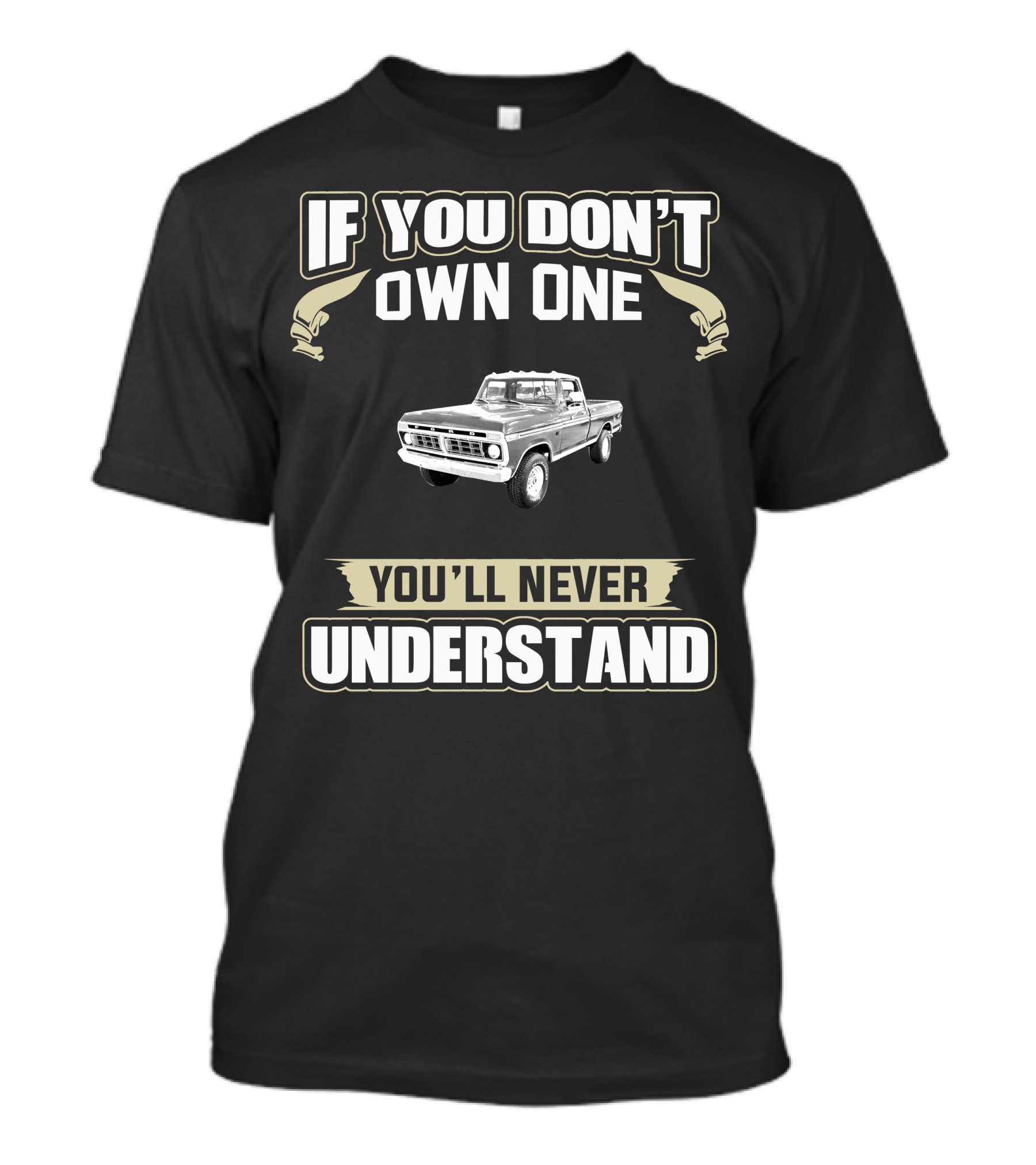 If You Don't Own One 1976 Ford Truck F150 You'll Never Understand T-Shirt