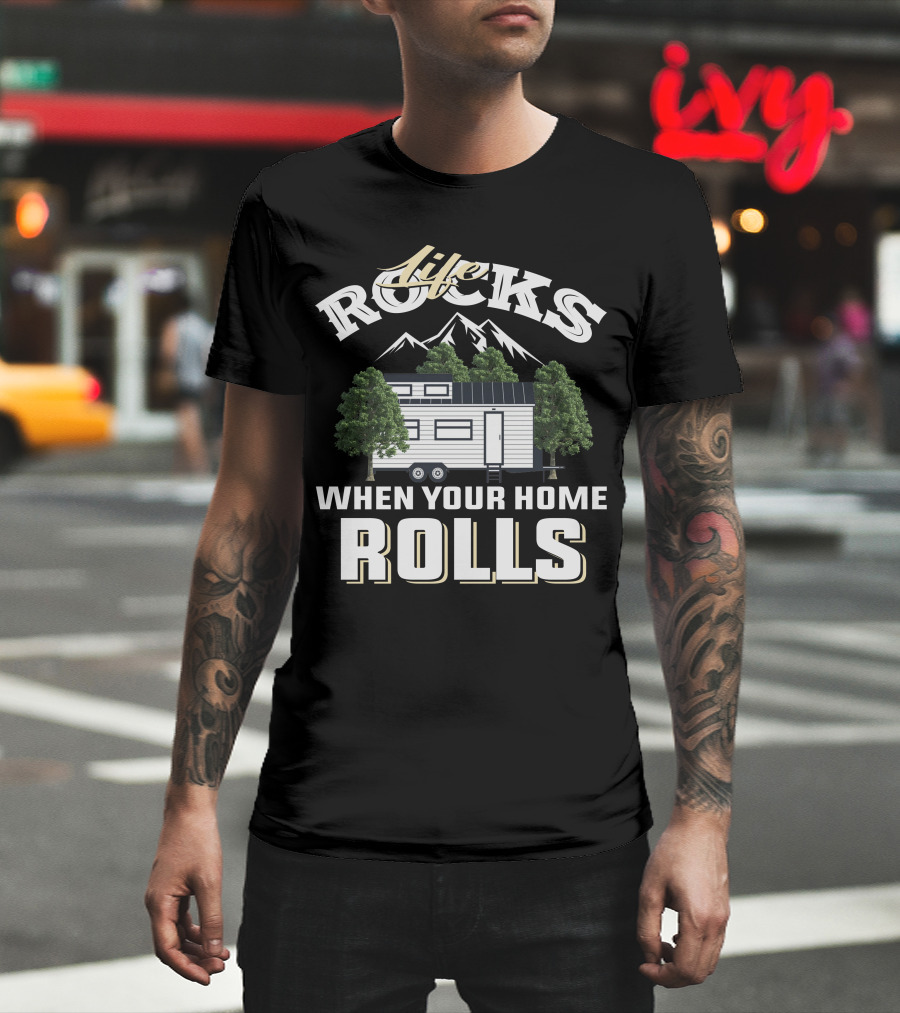 Life Rocks When Your Home Rolls Tiny House Adventure T-Shirt