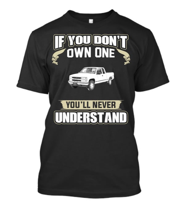 If You Don't Own One You'll Never Understand 98 Chevy K1500 T-Shirt