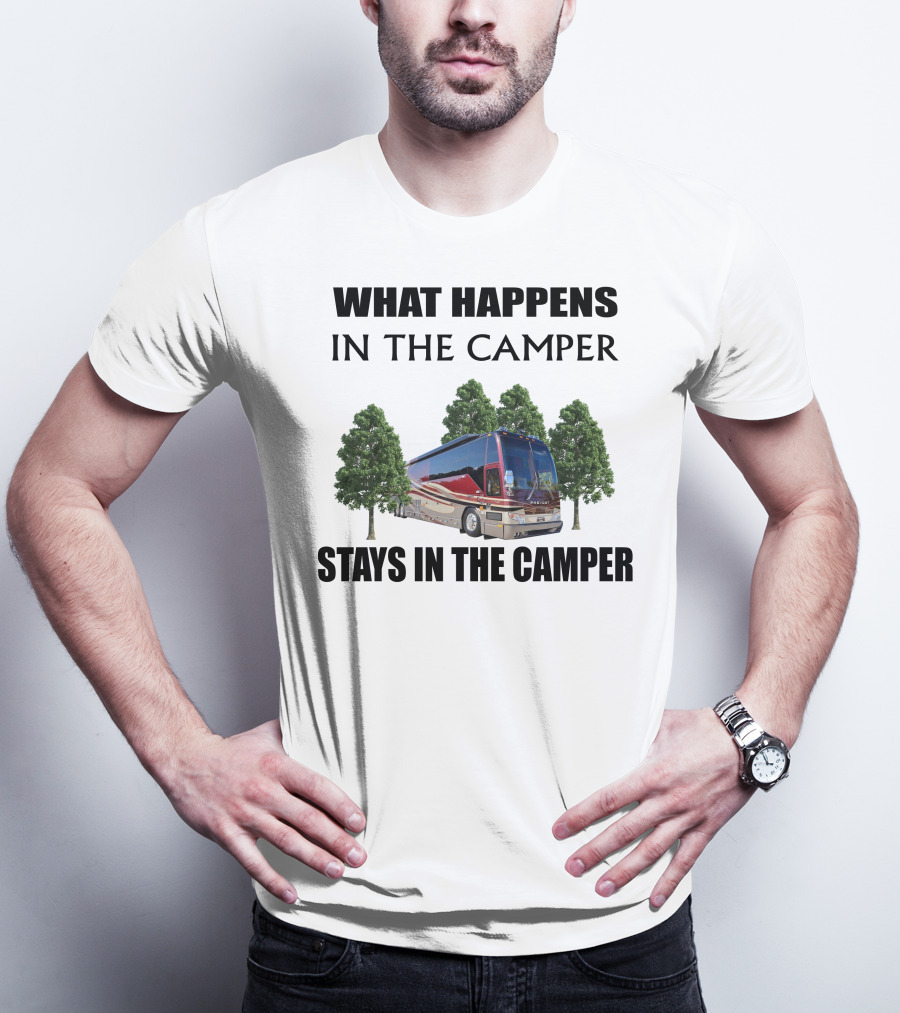 What Happens IN The Camper Stays IN The Camper 2006 Prevost H3 T-Shirt