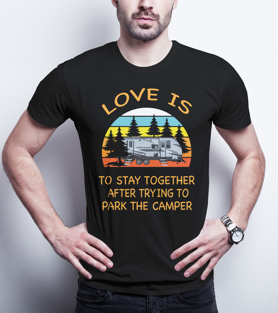 Love Is To Stay Together After Trying To Park The Winnebago 2427RB Voyage Camper T-Shirt