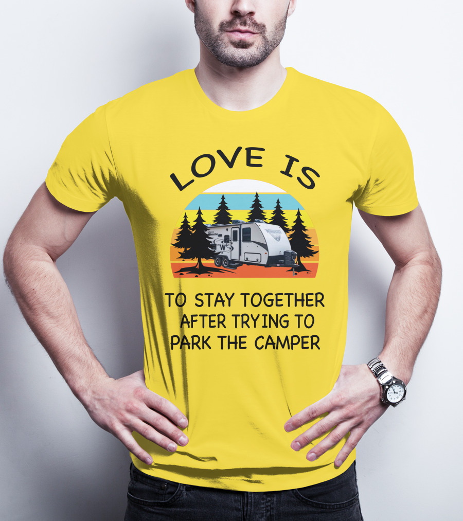 Love Is To Stay Together After Trying To Park The Winnebago Micro Minnie 2106DS Camper T-Shirt