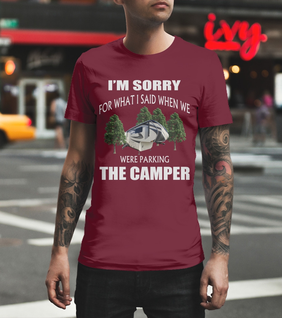 I'm Sorry For What I Said When We Were Parking The Camper T-Shirt