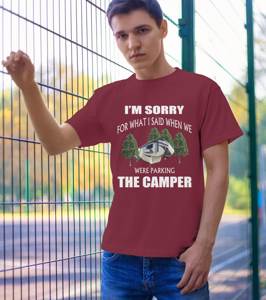 I'm Sorry For What I Said When We Were Parking The Camper T-Shirt