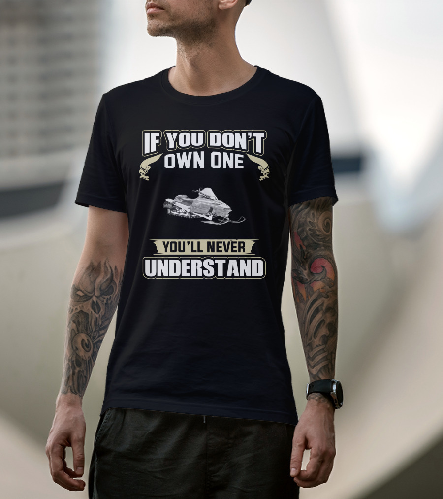 If You Don't Own One You'll Never Understand Ski Doo Summit T-Shirt
