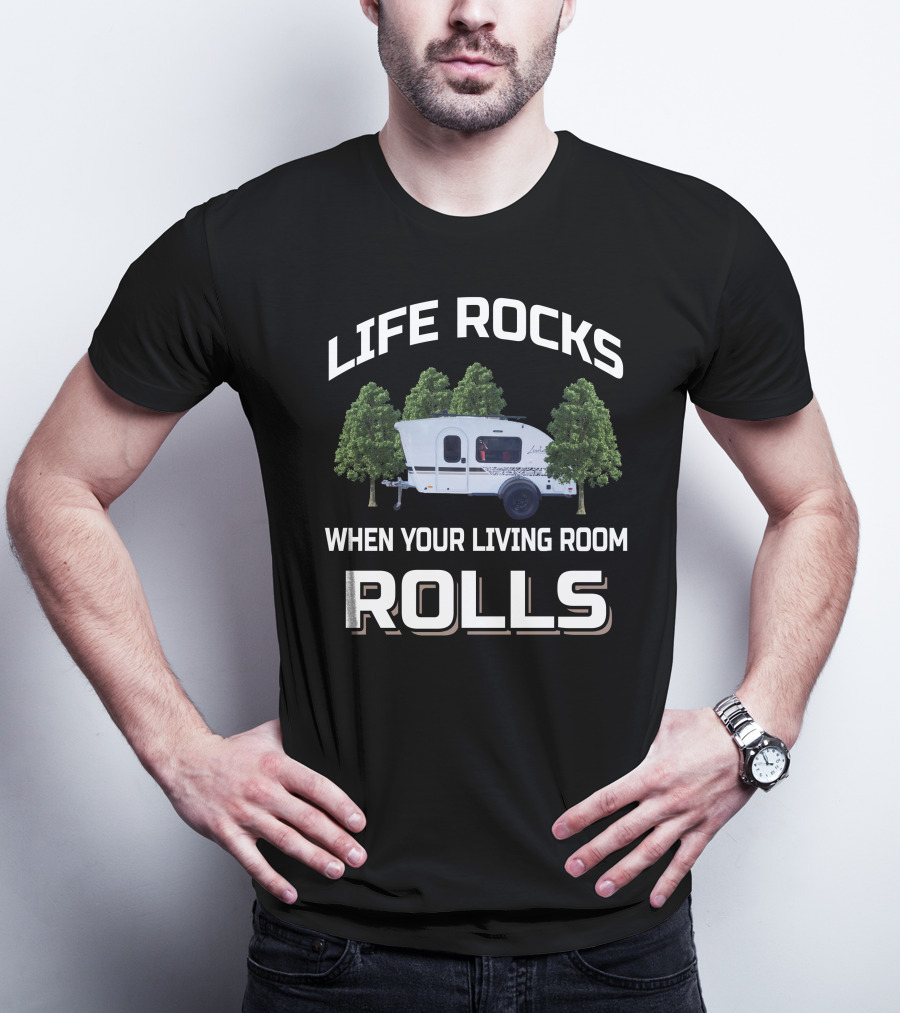 LIFE ROCKS WHEN YOUR LIVING ROOM ROLLS Travel Trailers T-Shirt