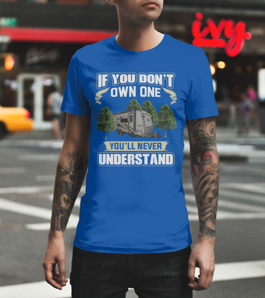 If You Don't Own One You'll Never Understand Coachmen Freedom Express Hybrid T-Shirt