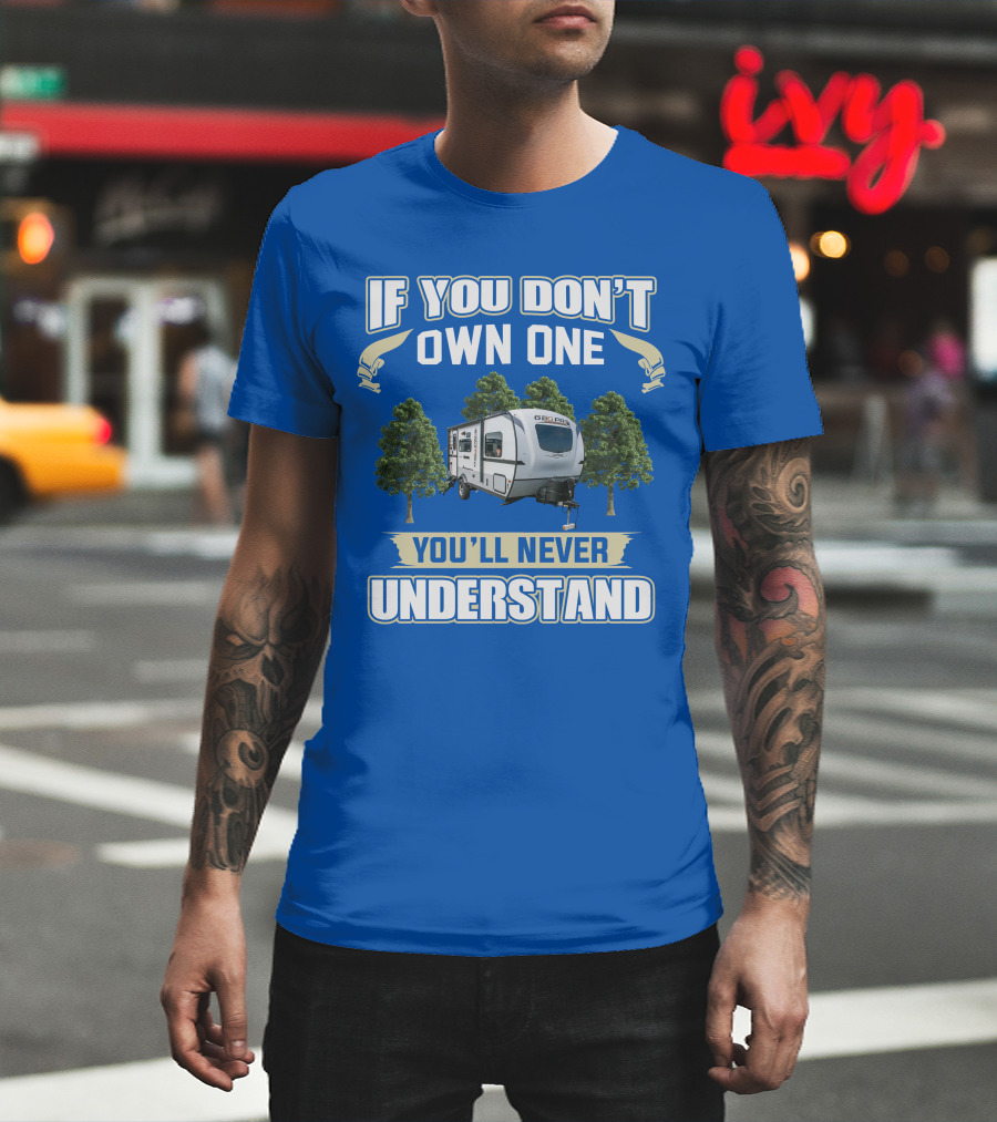 Rockwood Geo Pro 19FBS If You Don't Own One You'll Never Understand T-Shirt
