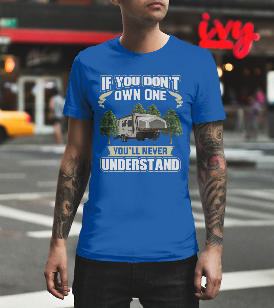 If You Don't Own One Forest River RV Rockwood Roo You'll Never Understand T-Shirt