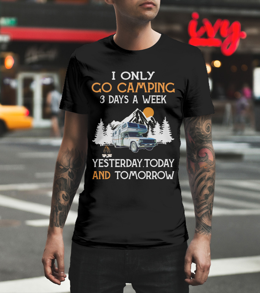 I Only Go Camping 3 Days A Week Yesterday Today And Tomorrow Toyota Motorhome Club T-Shirt