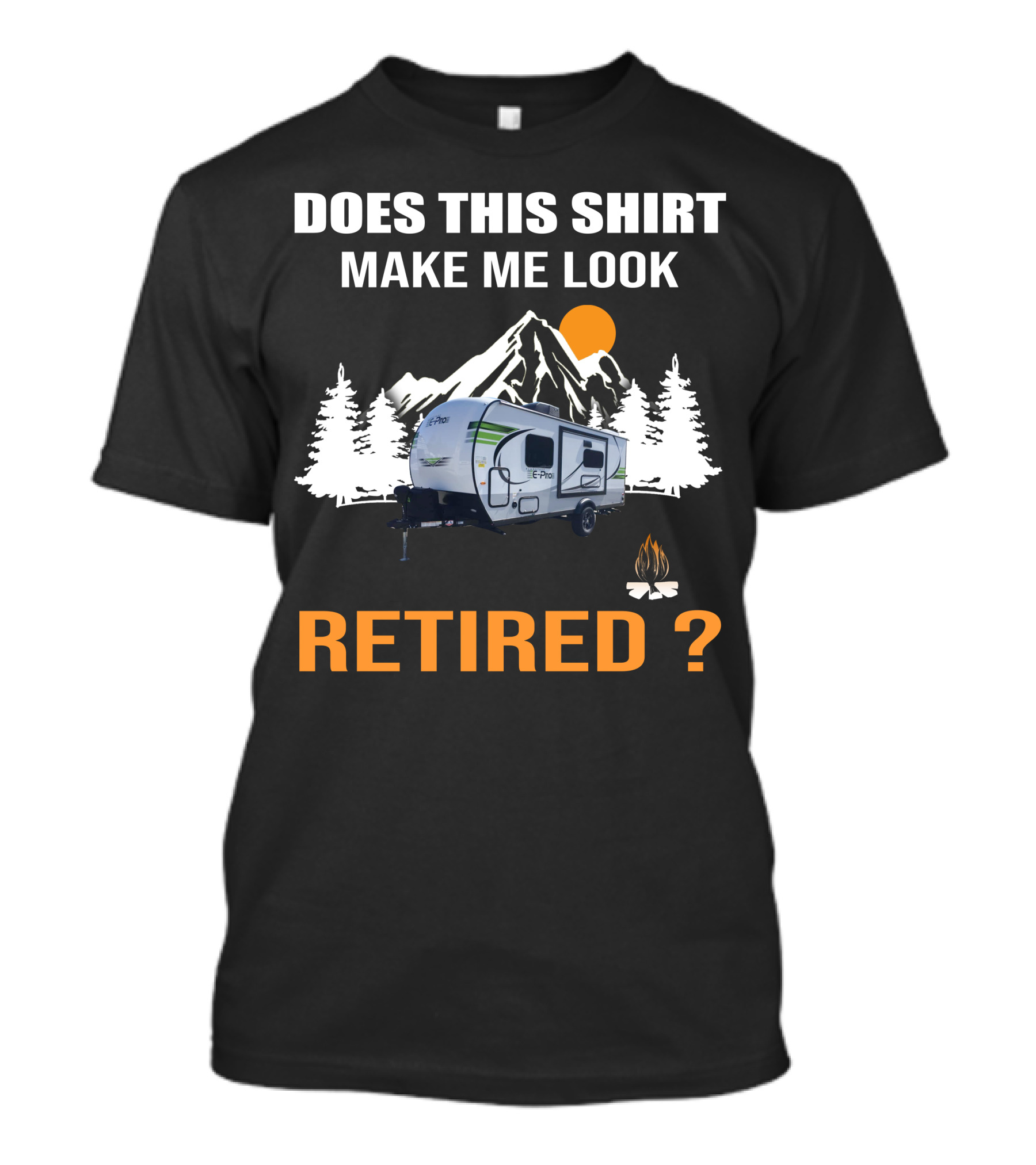Does This Shirt Make Me Look Retired Campers By Rockwood T-Shirt