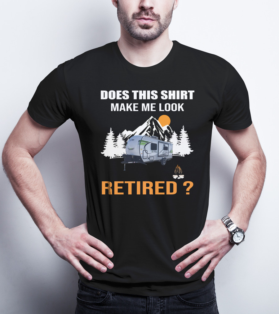 Does This Shirt Make Me Look Retired Campers By Rockwood T-Shirt