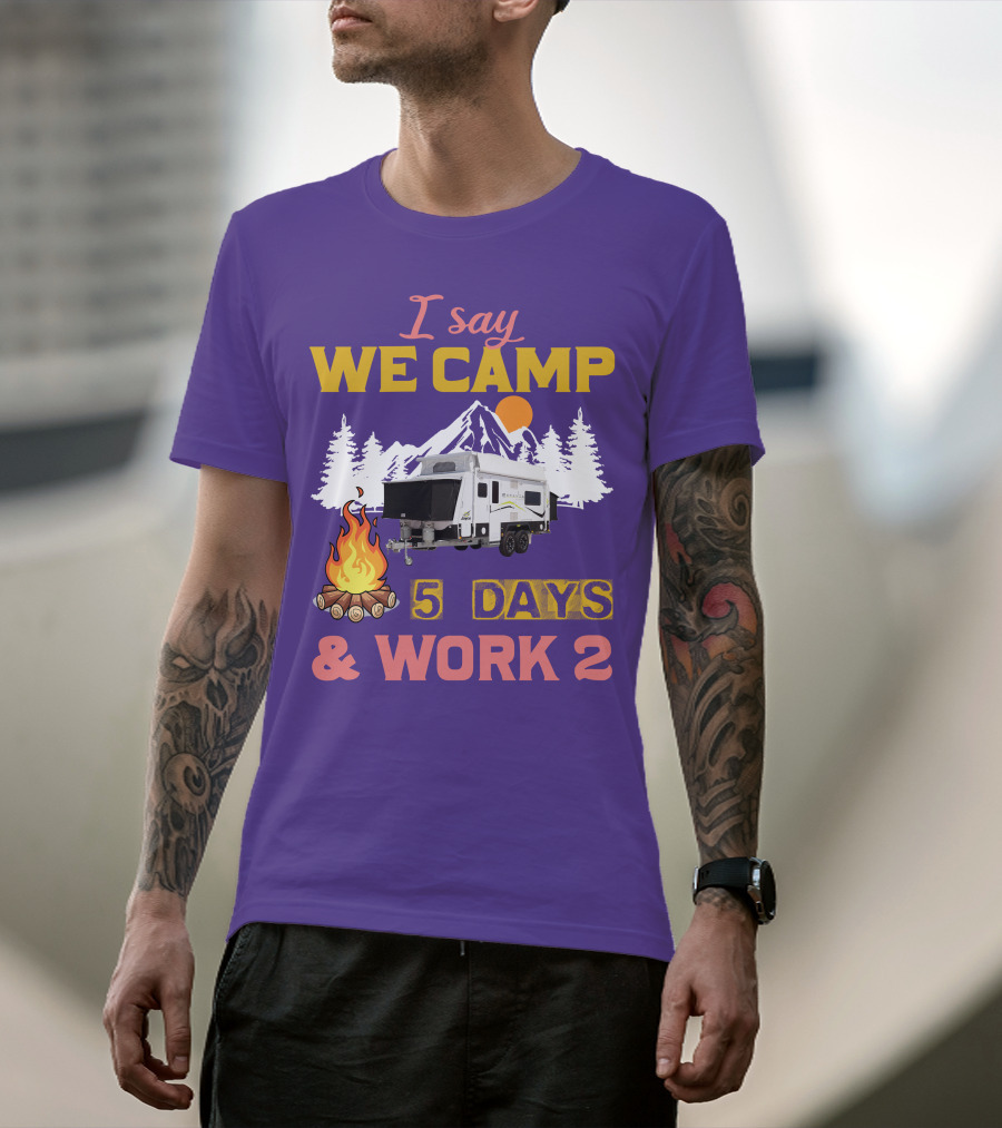 I Say We Camp 5 Days And Work 2 Jayco Expanda 17.56.2 Outback T-Shirt