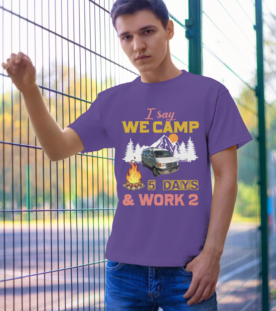 I Say We Camp 5 Days And Work 2 Roadtrek Vintage Camper Van Adventure T-Shirt