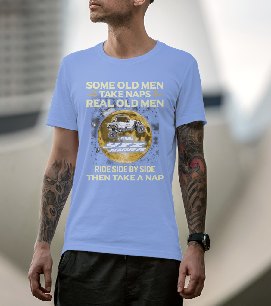SOME OLD MEN TAKE NAPS REAL OLD MEN YAMAHA YXZ 1000R RIDE SIDE BY SIDE THEN TAKE A NAP T-Shirt