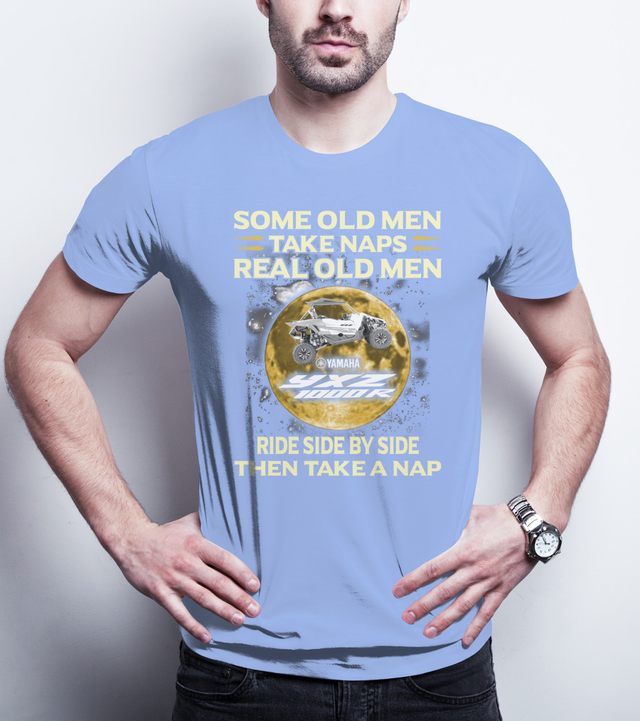 SOME OLD MEN TAKE NAPS REAL OLD MEN YAMAHA YXZ 1000R RIDE SIDE BY SIDE THEN TAKE A NAP T-Shirt