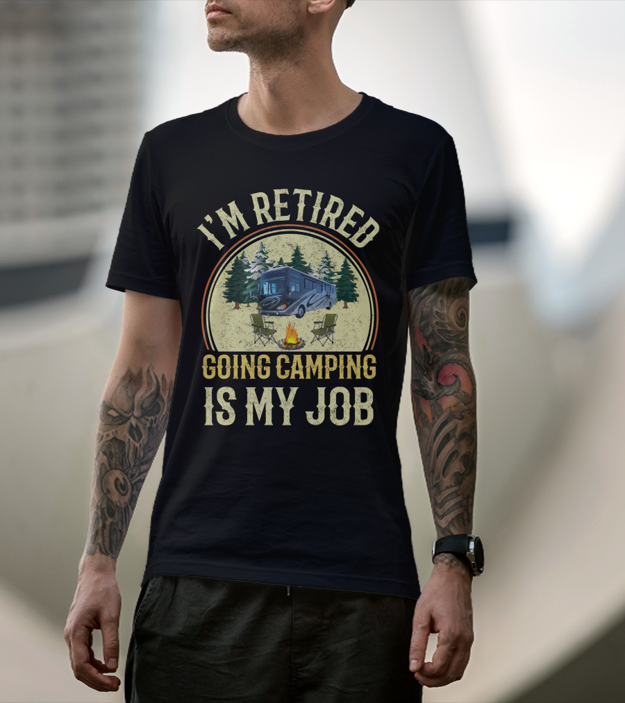 I'm Retired Going Camping Is My Job Fleetwood Excursion RV T-Shirt