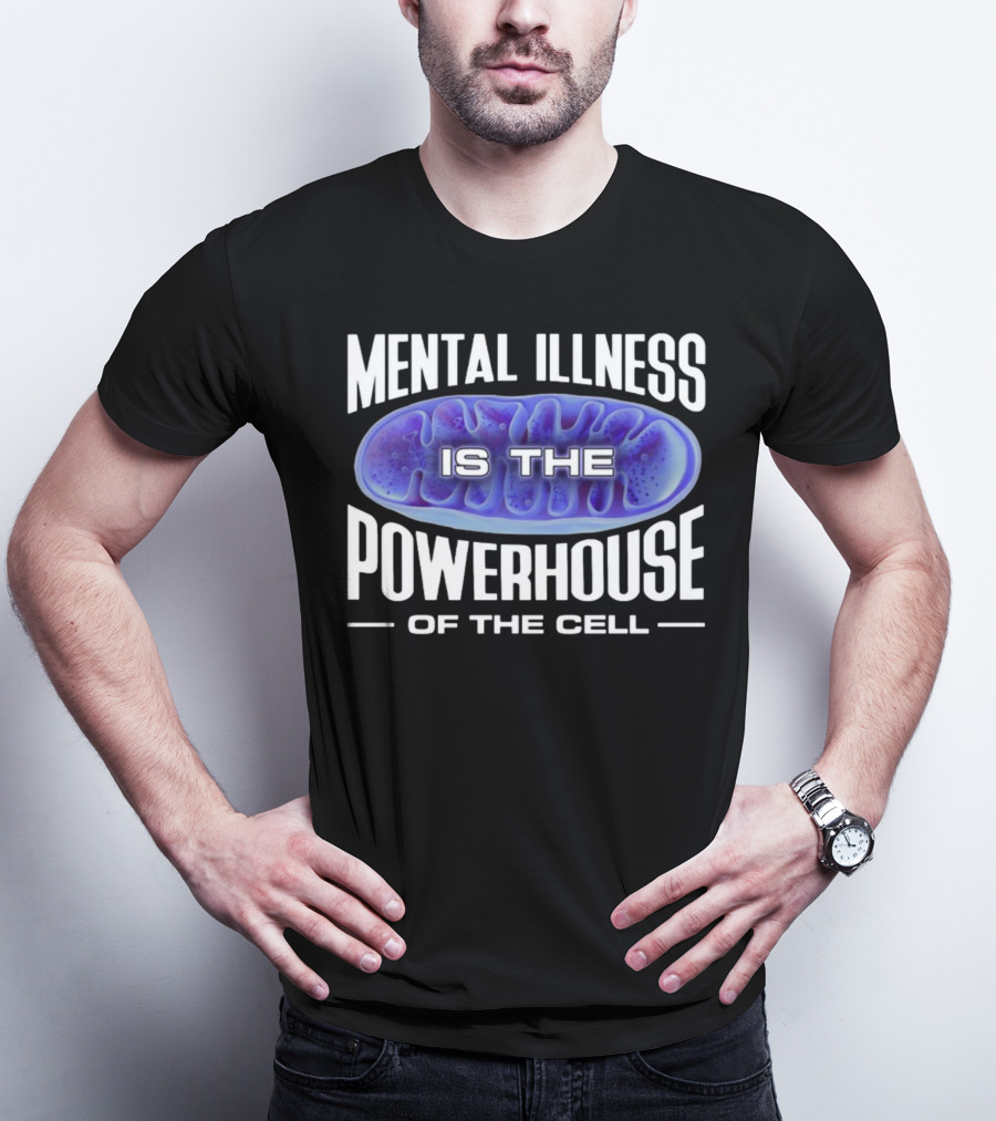 Mental Illness Is The Powerhouse Of The Cell Mitochondria T-Shirt