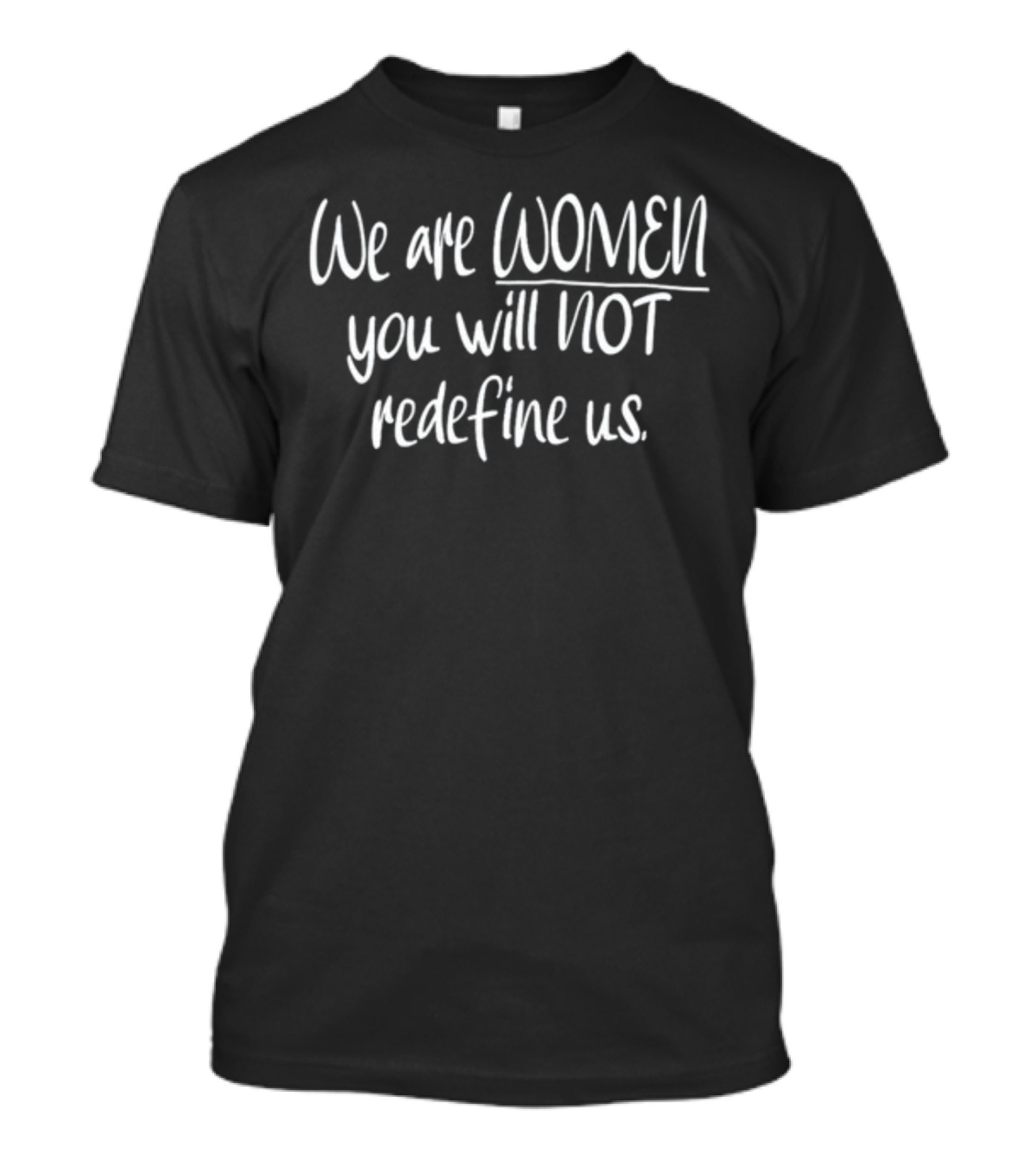 We Are Women You Will Not Redefine Us Empowerment T-Shirt