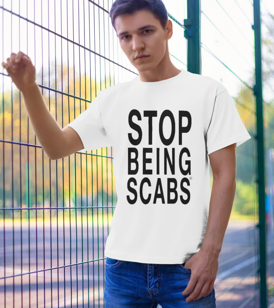 STOP BEING SCABS T-Shirt