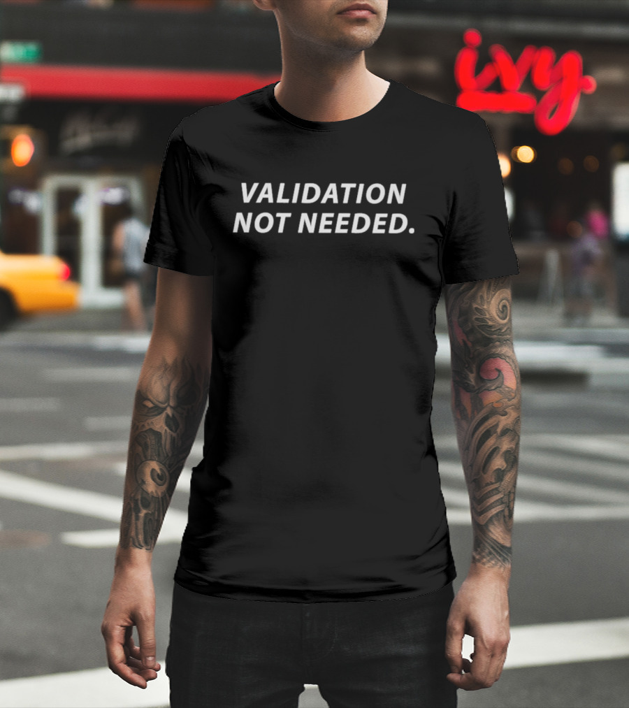Validation Not Needed Empowerment T-Shirt