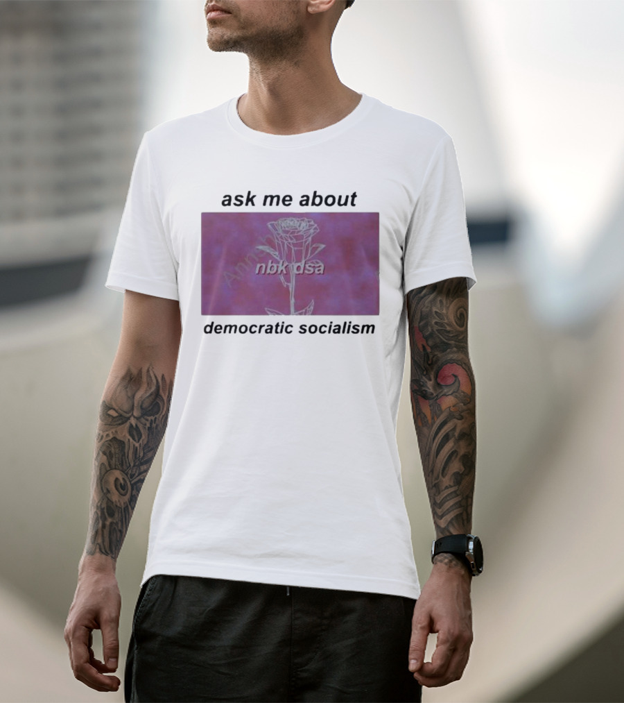 Ask Me About Democratic Socialism Rose Nbk Dsa T-Shirt