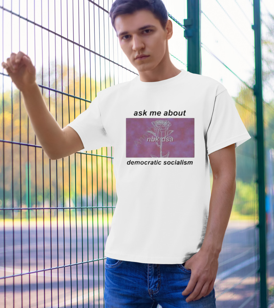 Ask Me About Democratic Socialism Rose Nbk Dsa T-Shirt