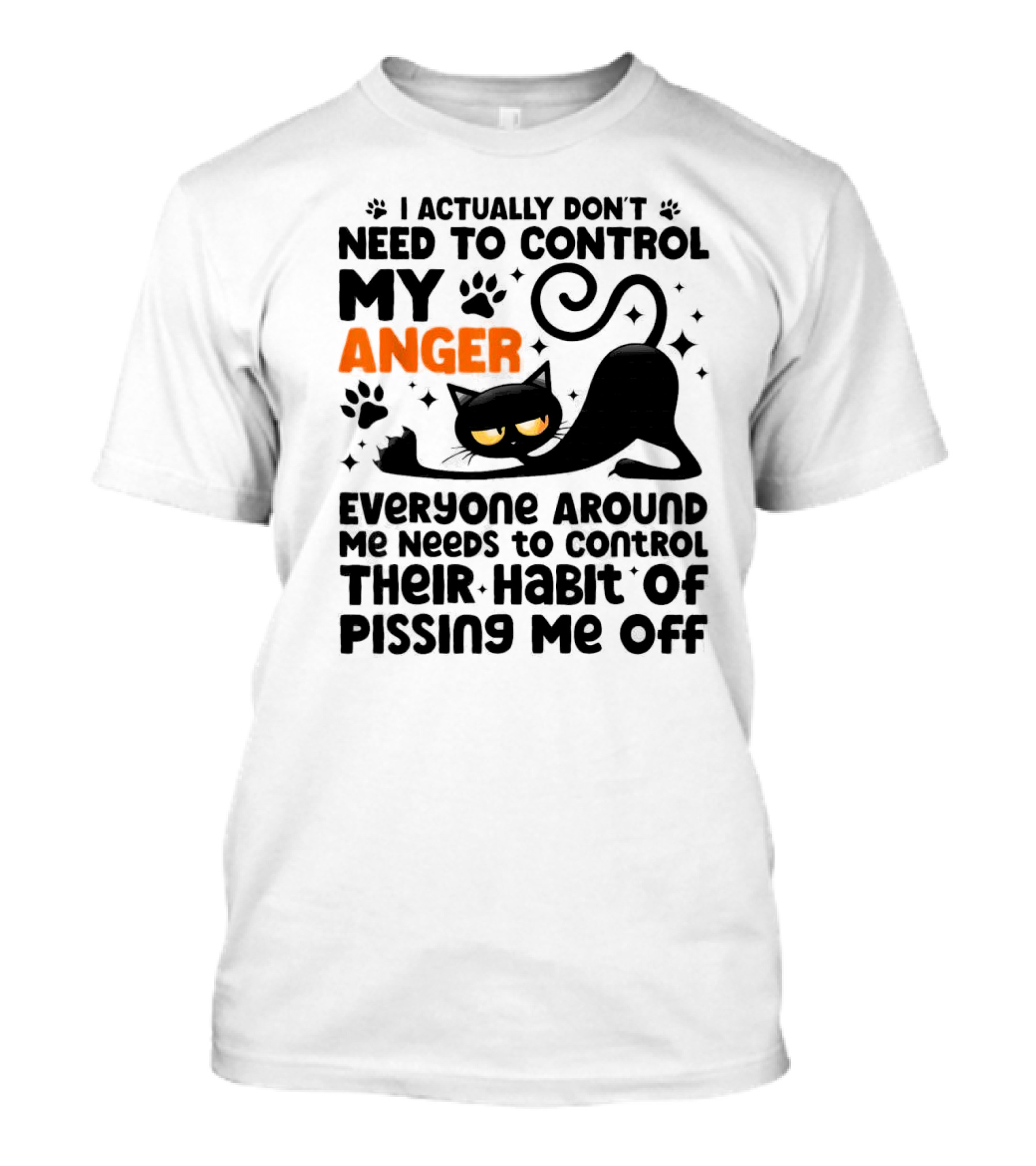 I Actually Don’t Need To Control My Anger Everyone Around Me Needs To Control Their Habit Of Pissing Me Off Black Cat T-Shirt
