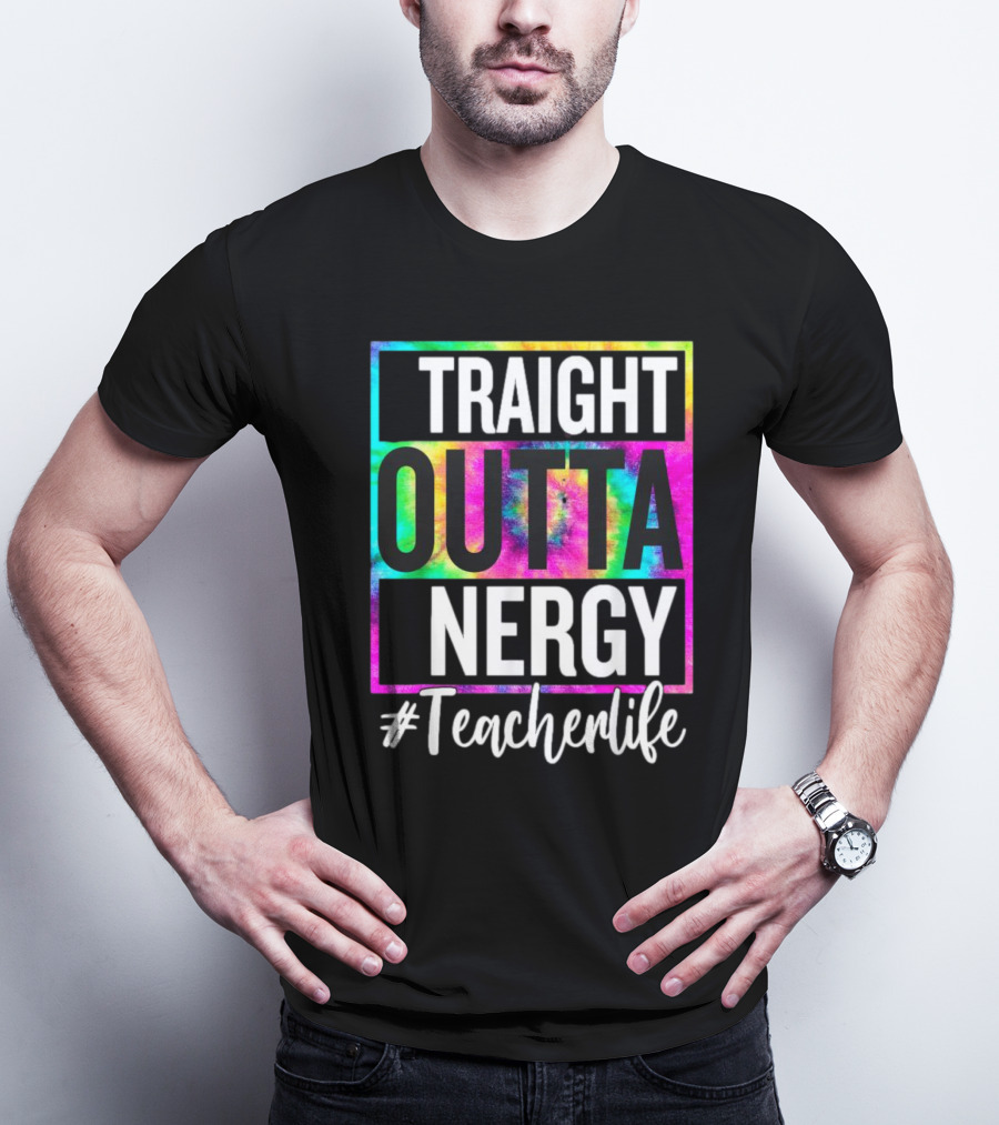 Straight Outta Energy #TeacherLife Tie-Dye T-Shirt