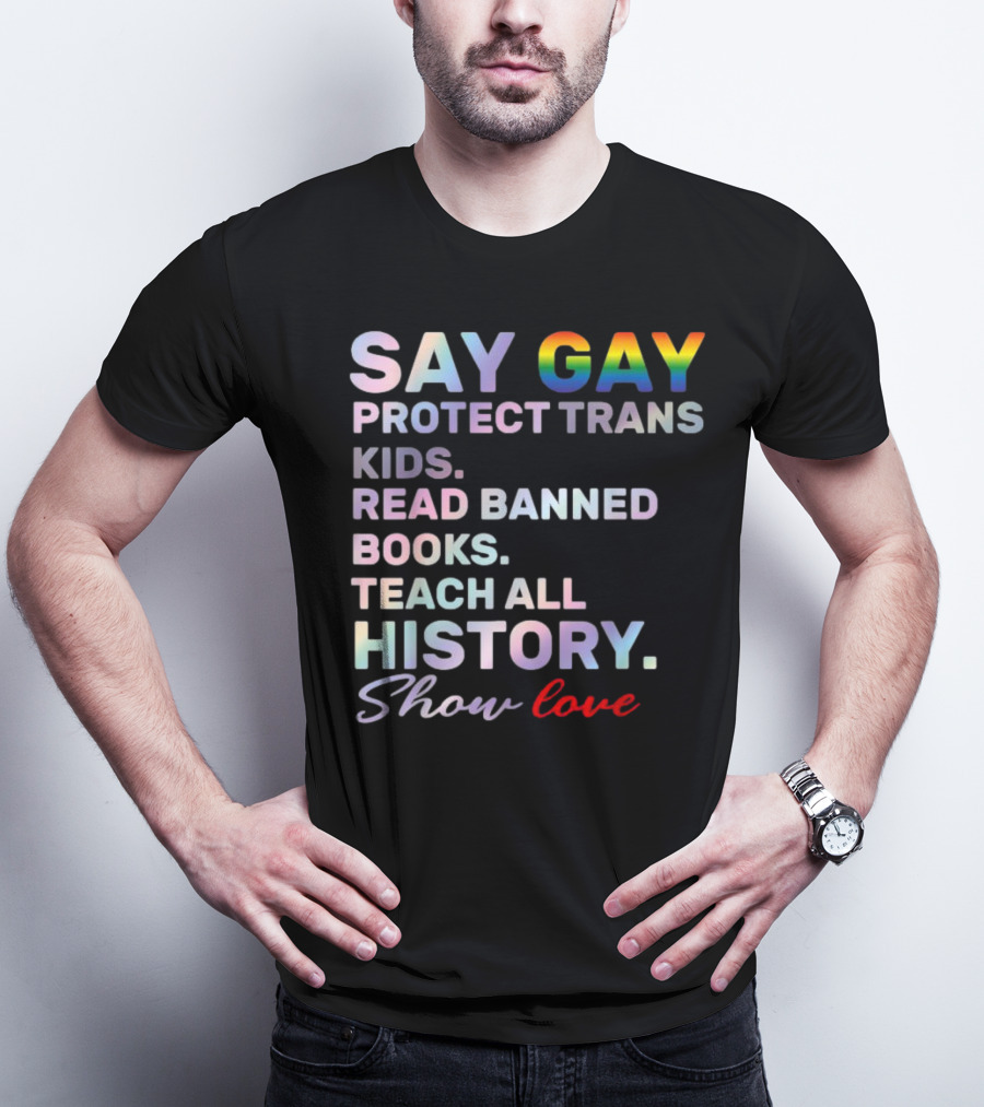 Say Gay Protect Trans Kids Read Banned Books Teach All History Show Love T-Shirt