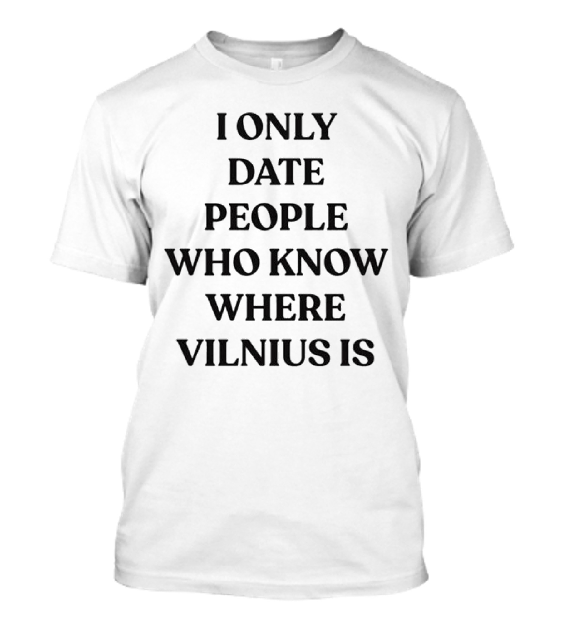 I Only Date People Who Know Where Vilnius Is T-Shirt