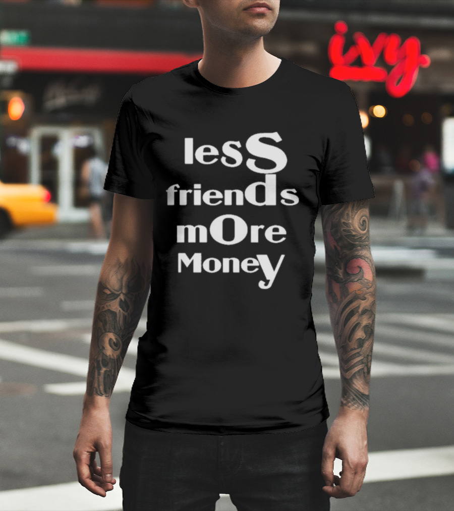 Less Friends More Money Typography Design For Minimalist Fashion Lovers T-Shirt