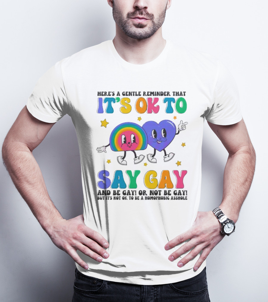 Here’s A Gentle Reminder That It’s OK To Say Gay And Be Gay Or Not Be Gay T-Shirt