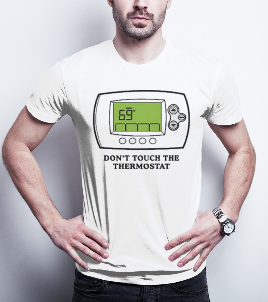 Don’t Touch The Thermostat 69 Degrees Thermostat Display T-Shirt