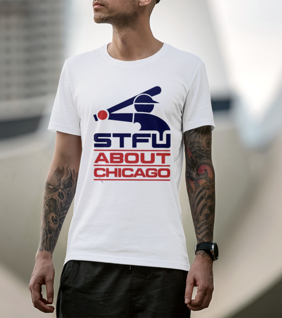 STFU About Chicago Baseball Player T-Shirt