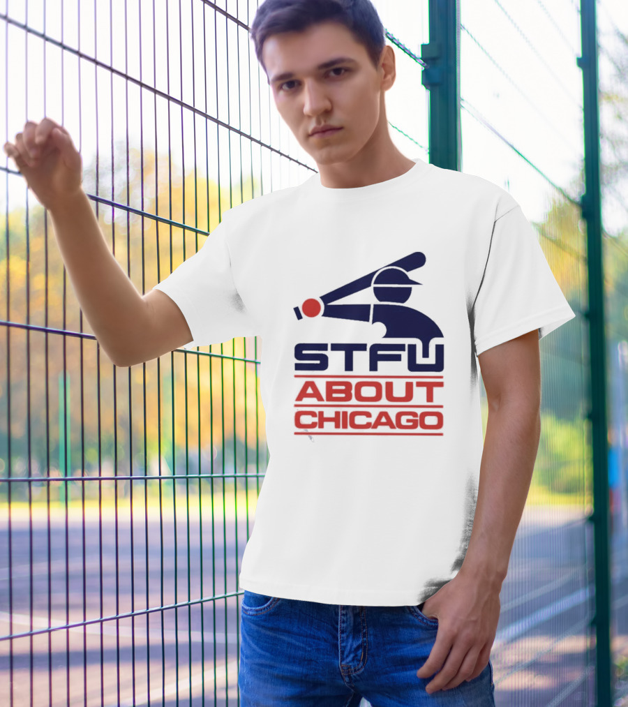 STFU About Chicago Baseball Player T-Shirt