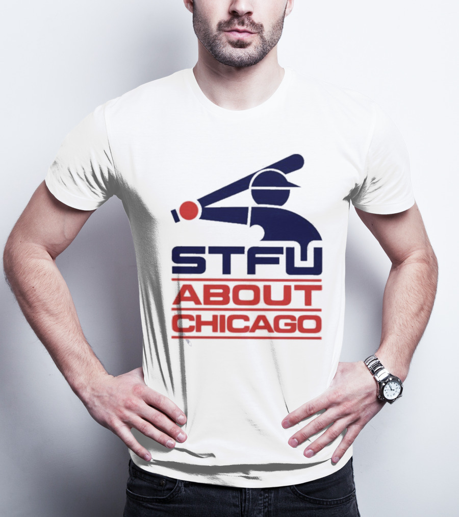 STFU About Chicago Baseball Player T-Shirt