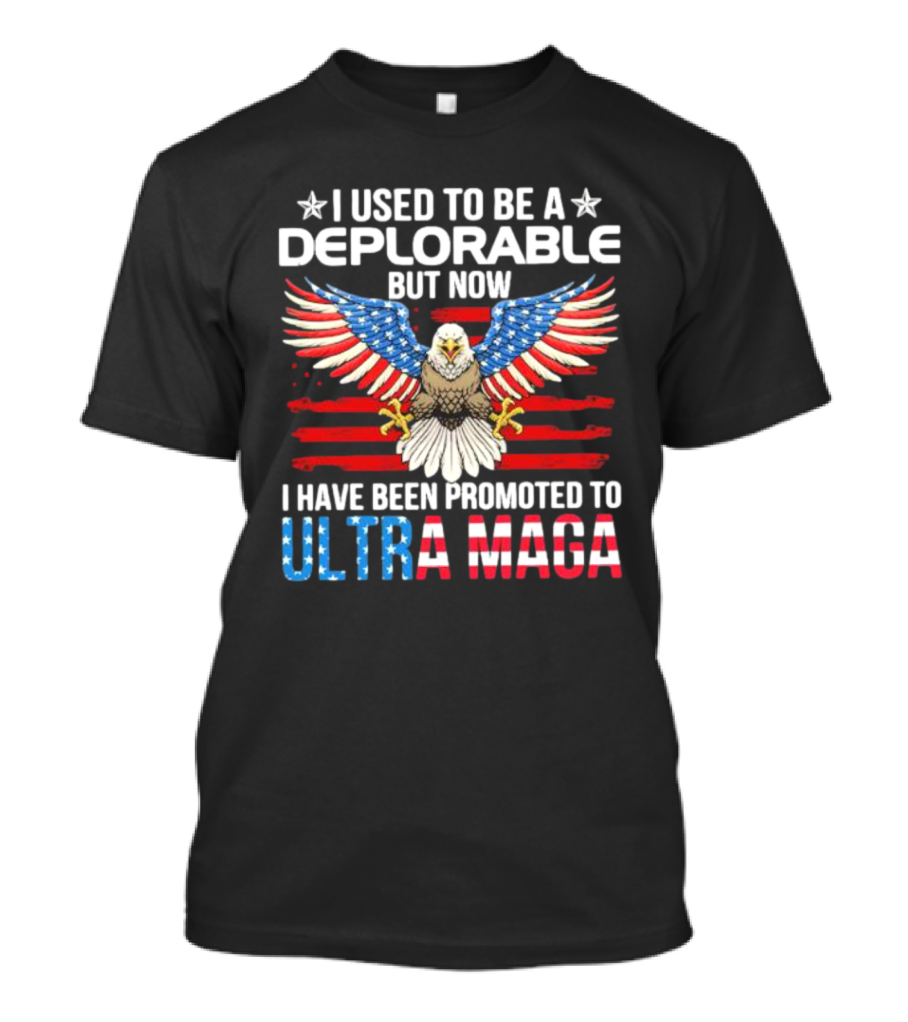 I Used To Be A Deplorable But Now I Have Been Promoted To Ultra Maga American Flag Eagle T-Shirt