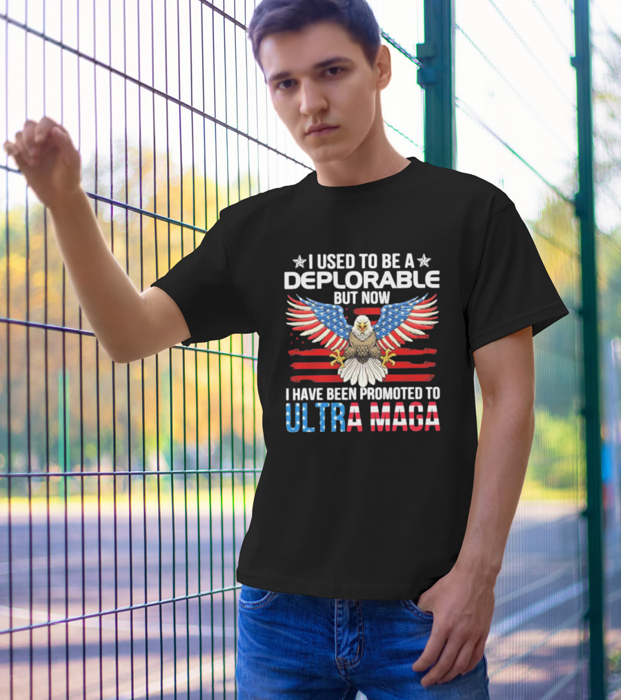 I Used To Be A Deplorable But Now I Have Been Promoted To Ultra Maga American Flag Eagle T-Shirt