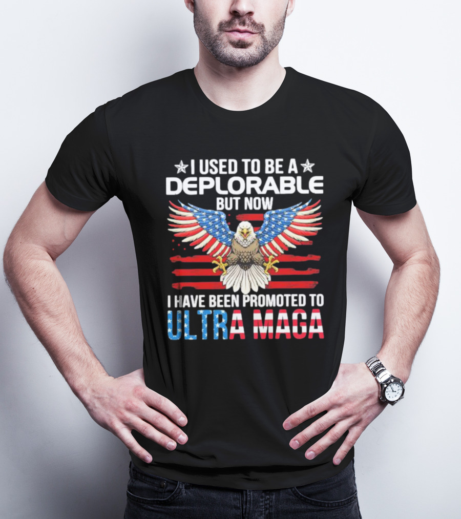 I Used To Be A Deplorable But Now I Have Been Promoted To Ultra Maga American Flag Eagle T-Shirt