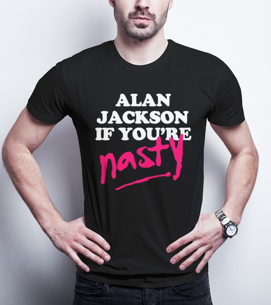 ALAN JACKSON IF YOU'RE NASTY T-Shirt