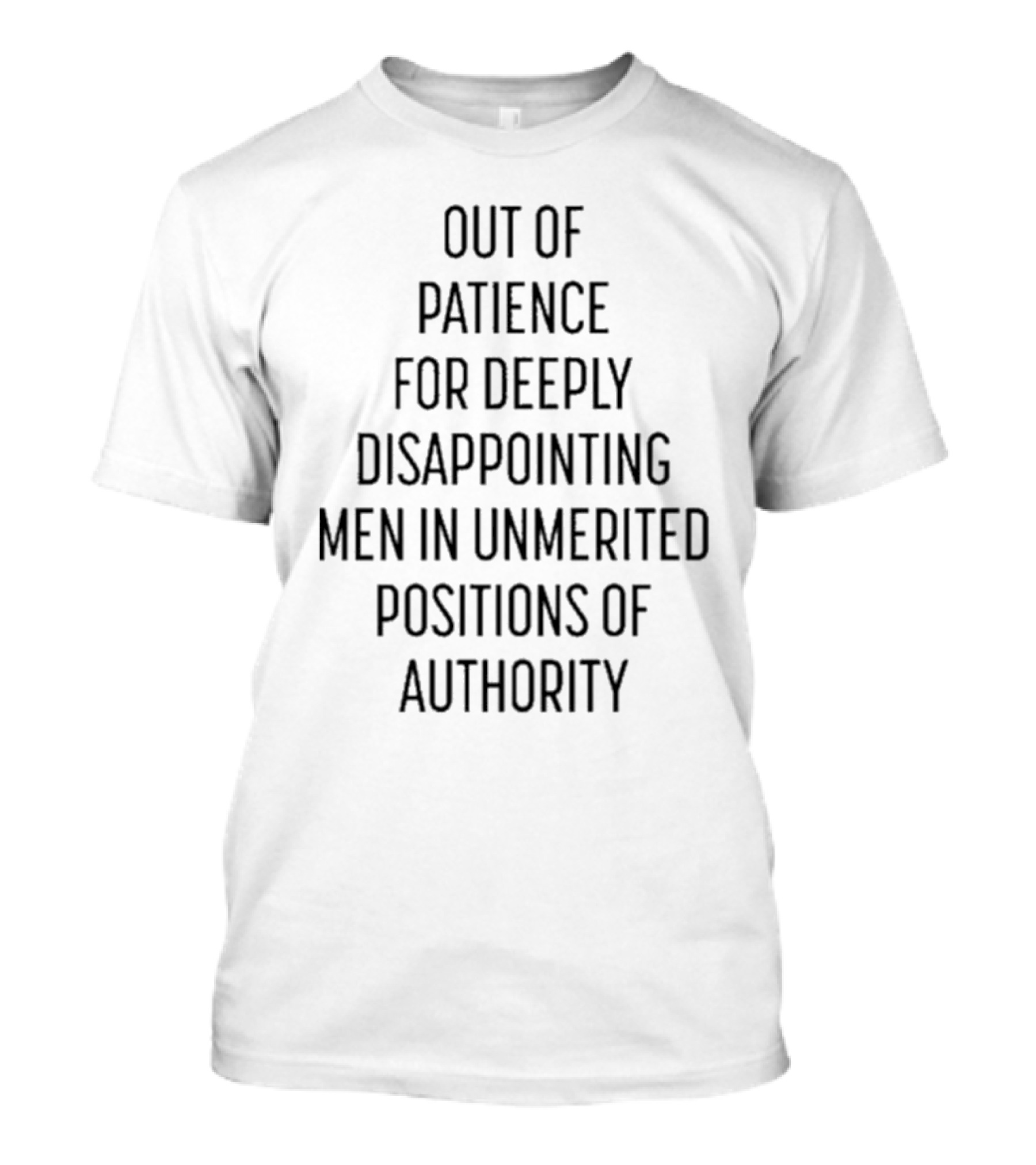 Out Of Patience For Deeply Disappointing Men In Unmerited Positions Of Authority T-Shirt