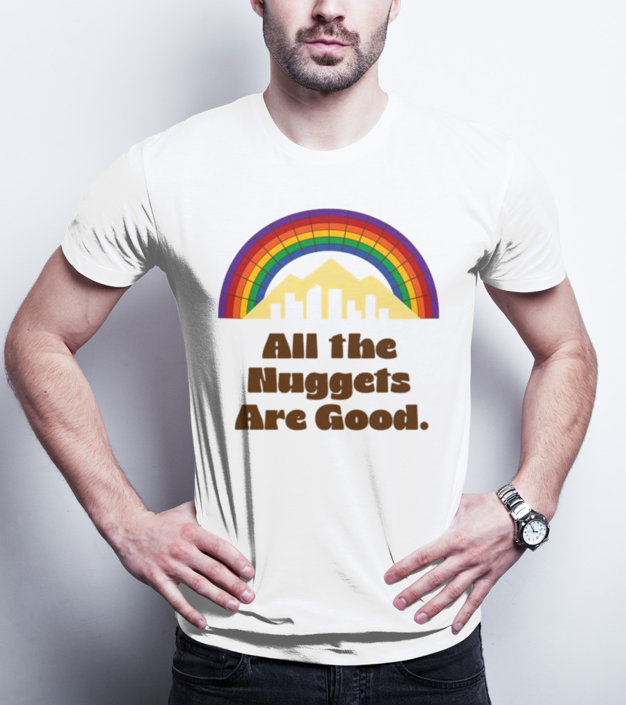 All The Nuggets Are Good Denver Rainbow Mountains And Skyline T-Shirt