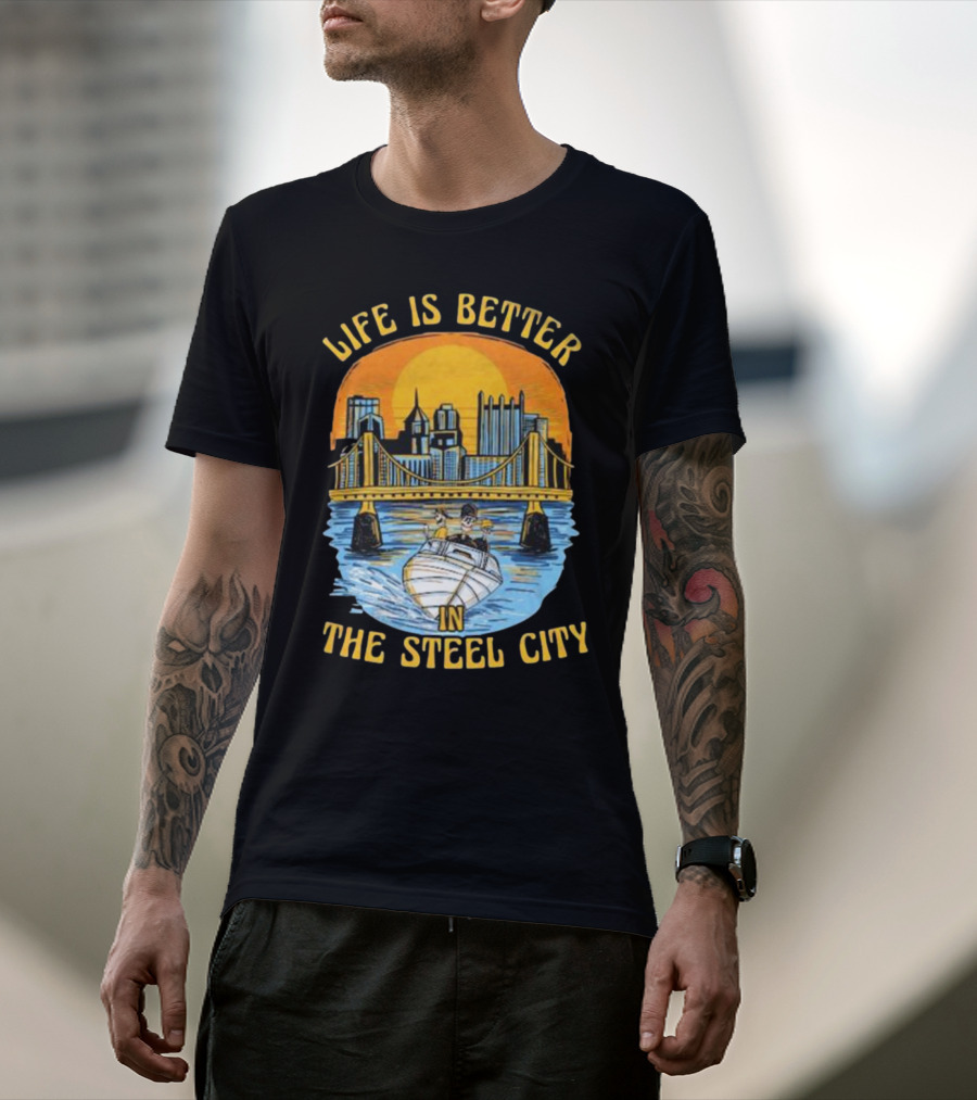 Life Is Better In The Steel City With Bridge And Boat Scene T-Shirt