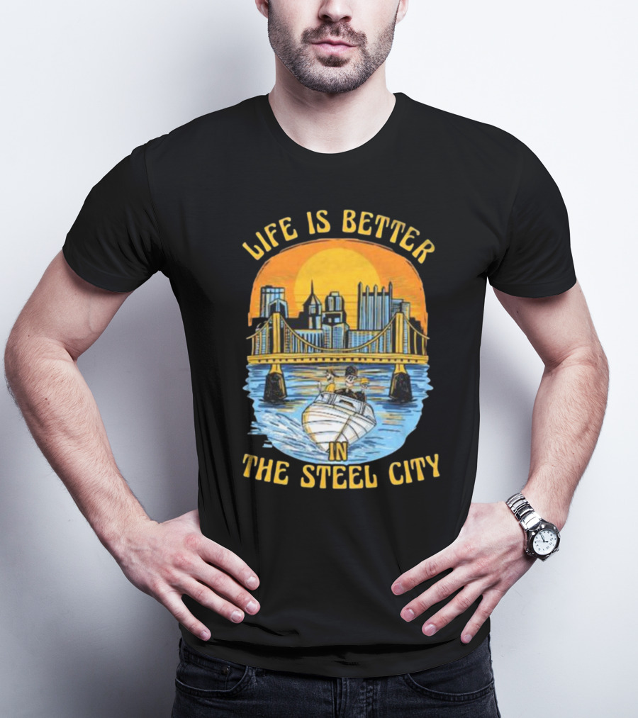 Life Is Better In The Steel City With Bridge And Boat Scene T-Shirt