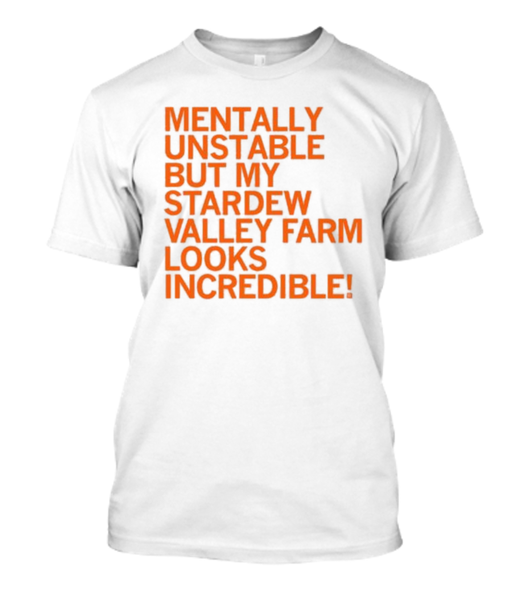 Mentally Unstable But My Stardew Valley Farm Looks Incredible T-Shirt
