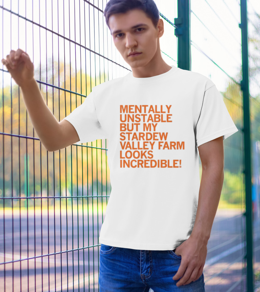 Mentally Unstable But My Stardew Valley Farm Looks Incredible T-Shirt