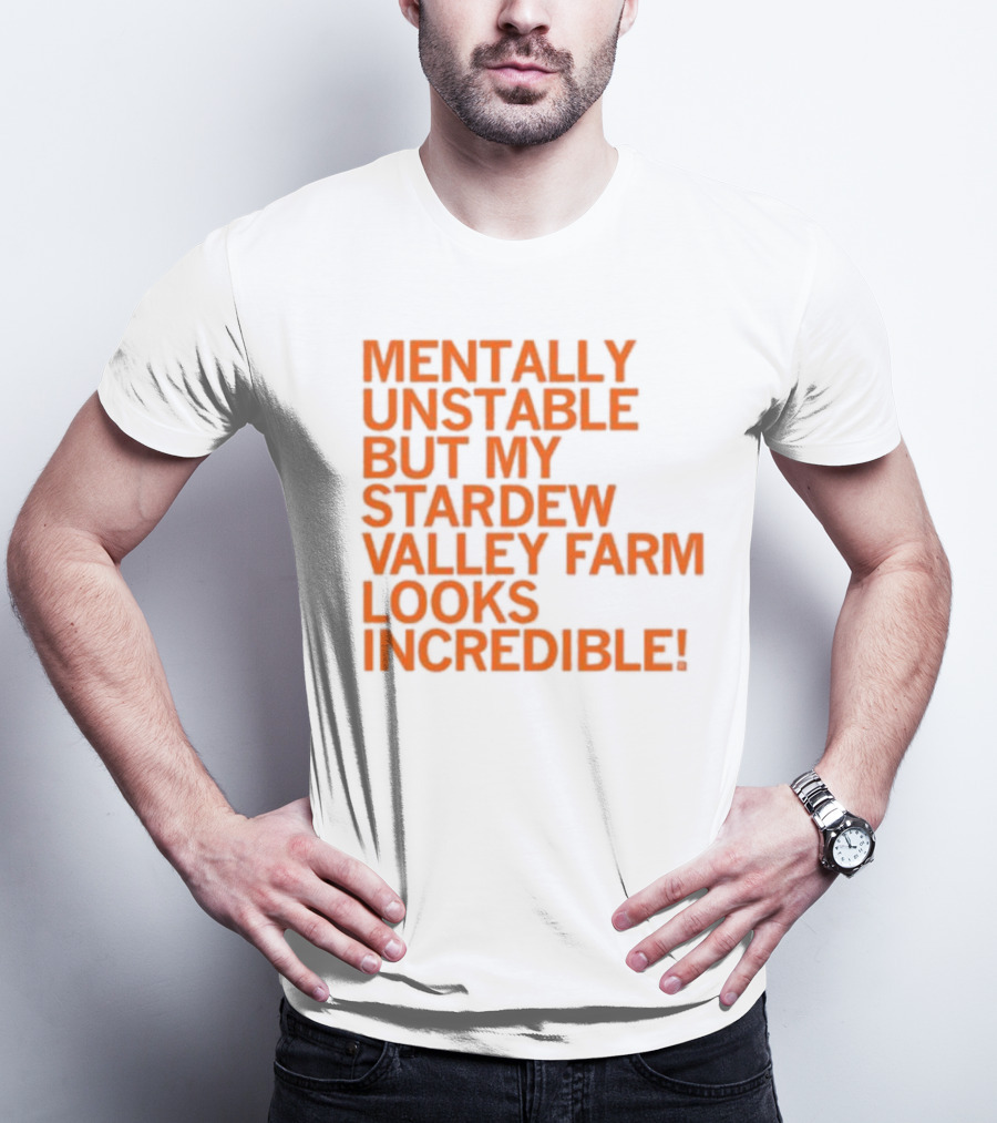 Mentally Unstable But My Stardew Valley Farm Looks Incredible T-Shirt