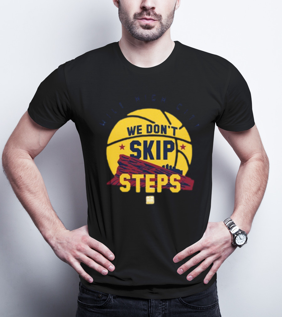 Mile High City We Don't Skip Steps Denver Nuggets Basketball T-Shirt